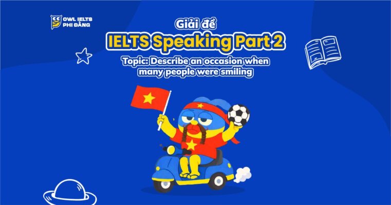 Giải đề IELTS Speaking Part 2: Describe an occasion when many people ...